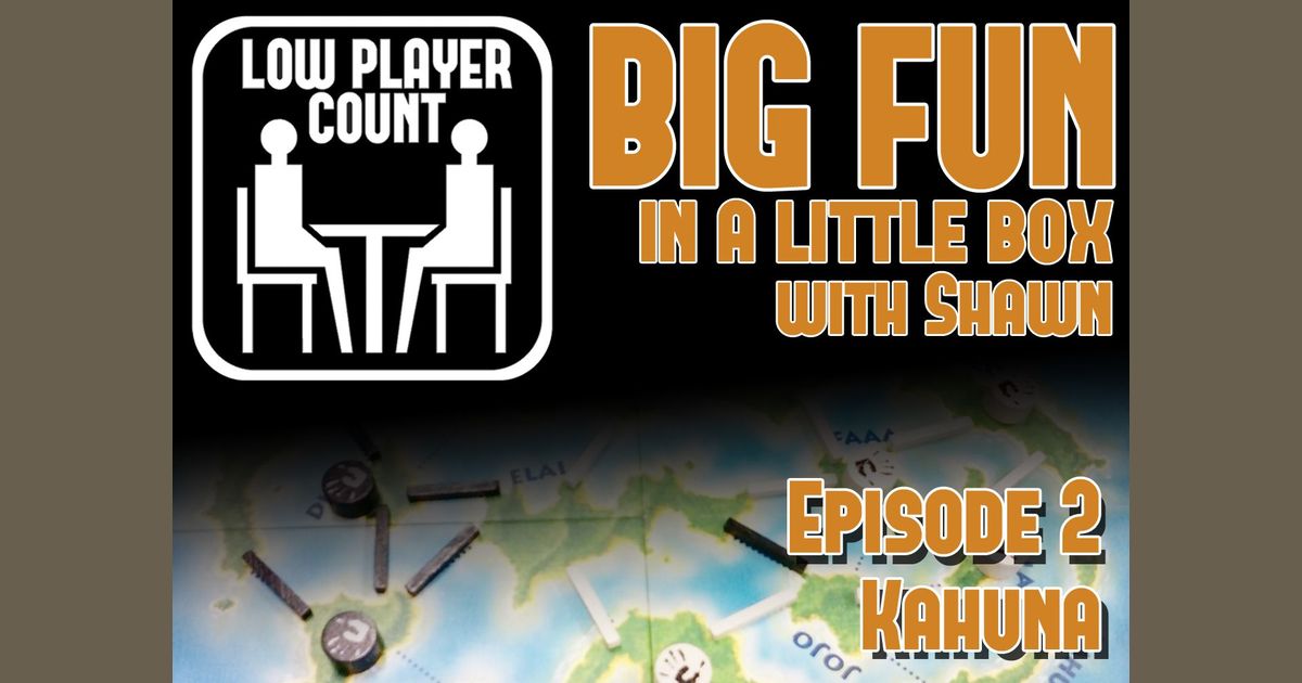 Big Fun in a Little Box with Shawn: Kahuna | Low Player Count Podcast ...