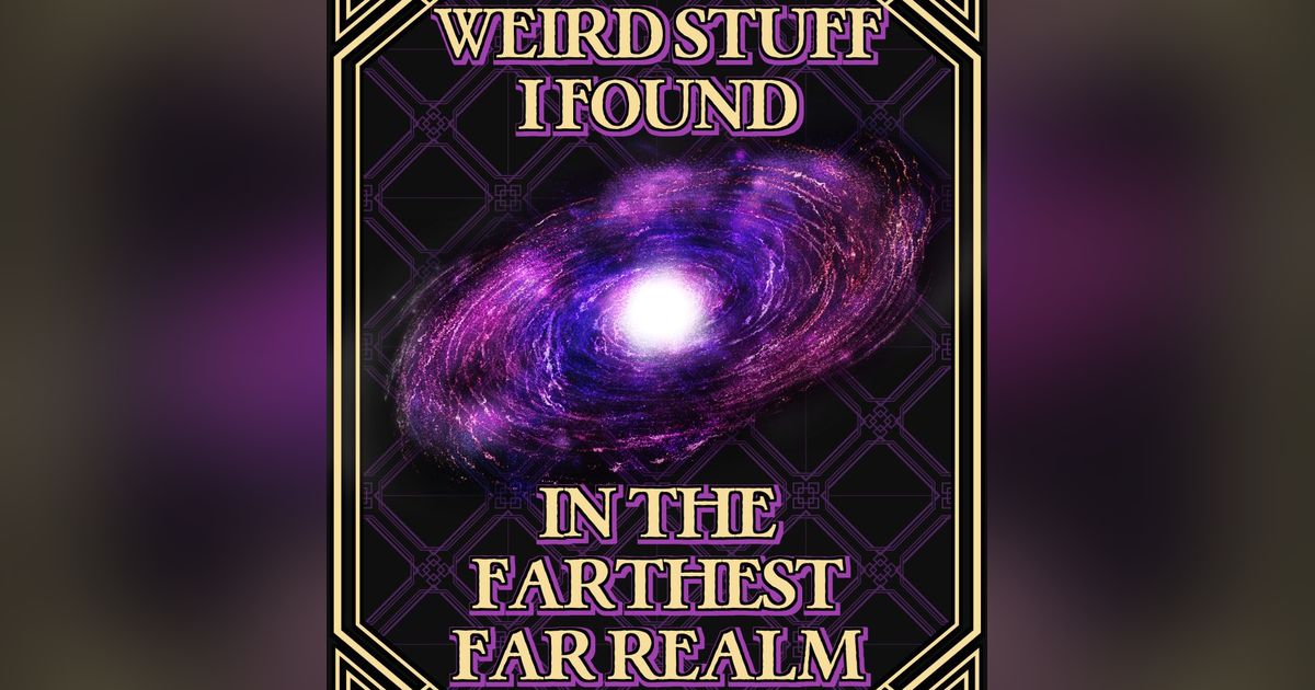 Weird Stuff I Found in the Farthest Far Realm | RPG Item | RPGGeek