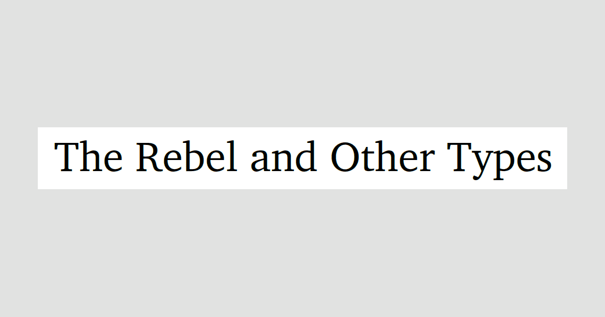 The Rebel and Other Types | The Rebel and Other Types