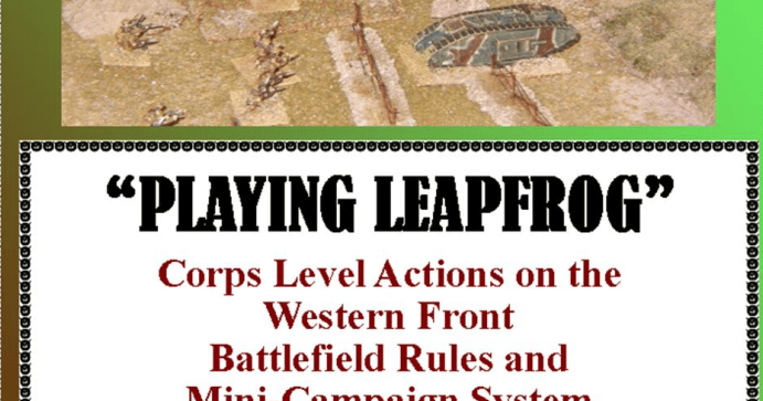 "Playing Leapfrog": Corps Level Actions on the Western Front Battlefield Rules and Mini-Campaign ...