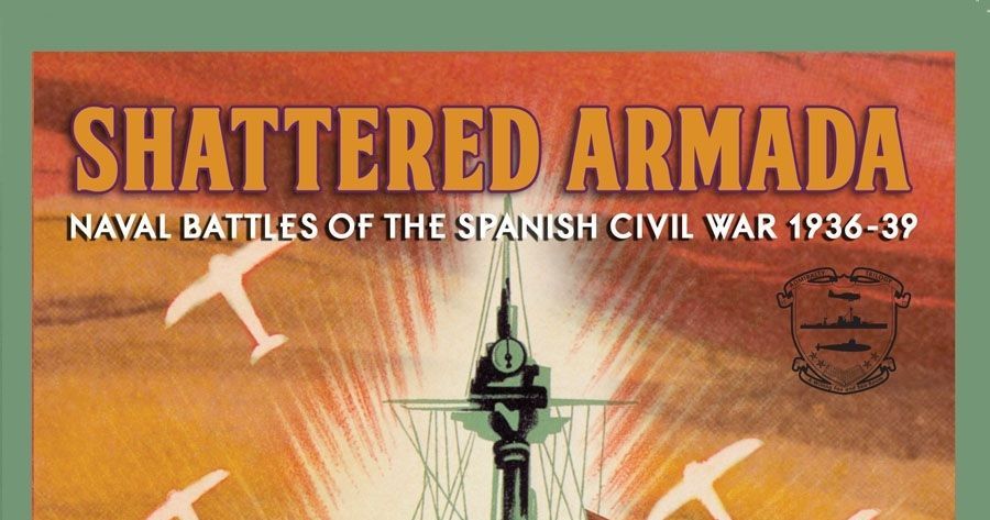 Shattered Armada: Naval Battles of the Spanish Civil War 1936-39 ...