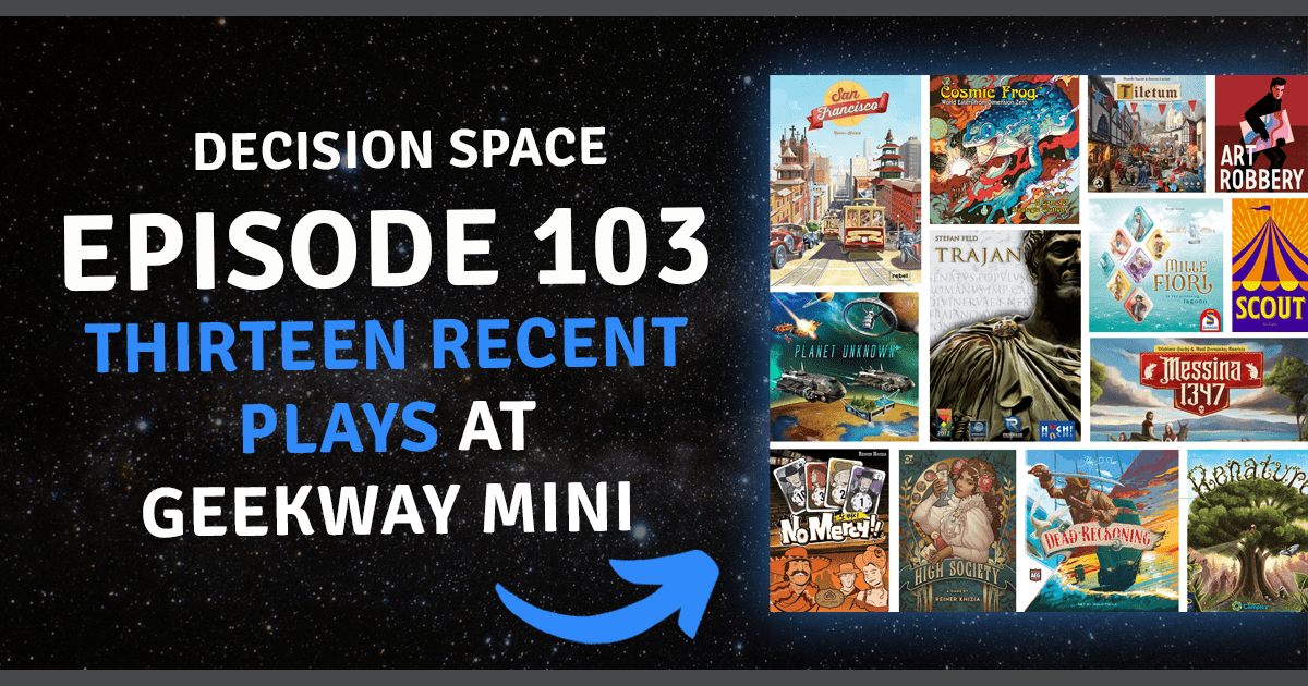 Decision Space Podcast #103 | Thirteen Recent Plays at Geekway Mini ...