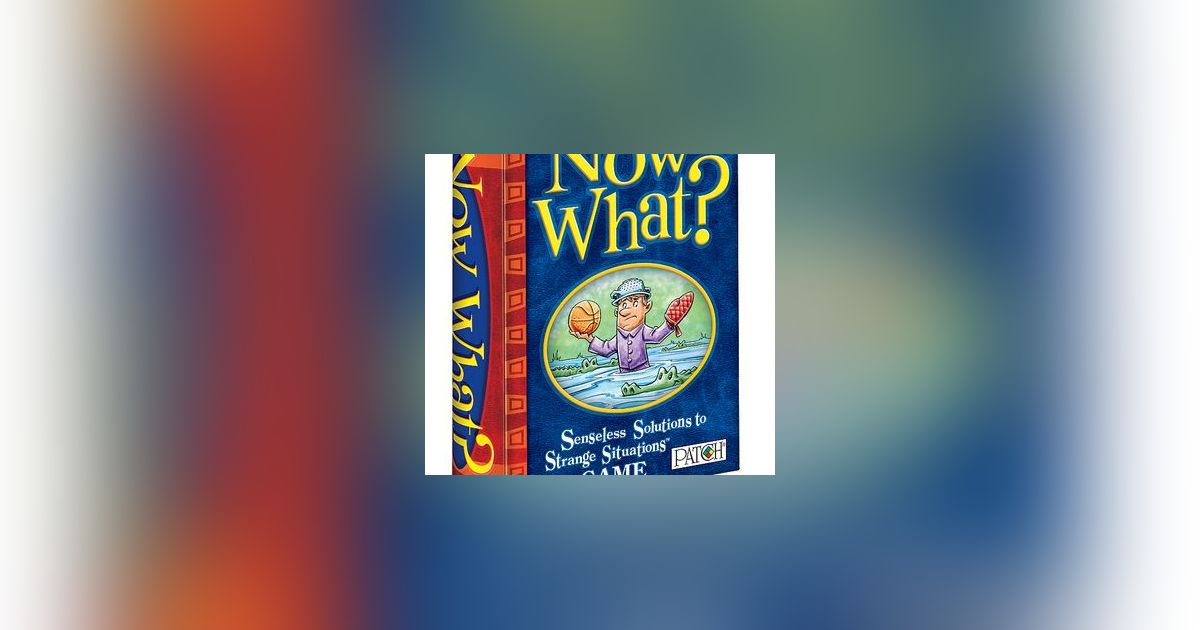 Now What? Senseless Solutions to Strange Situations | Board Game ...