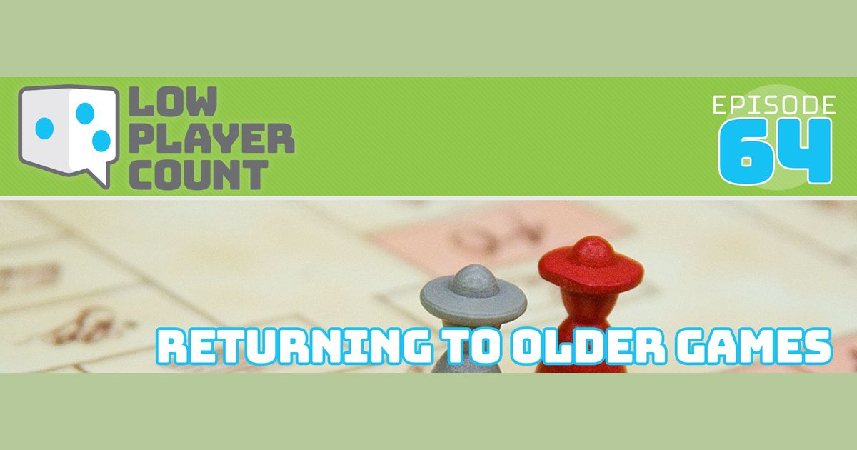 Episode 64 - Returning to Older Games | Low Player Count Podcast ...