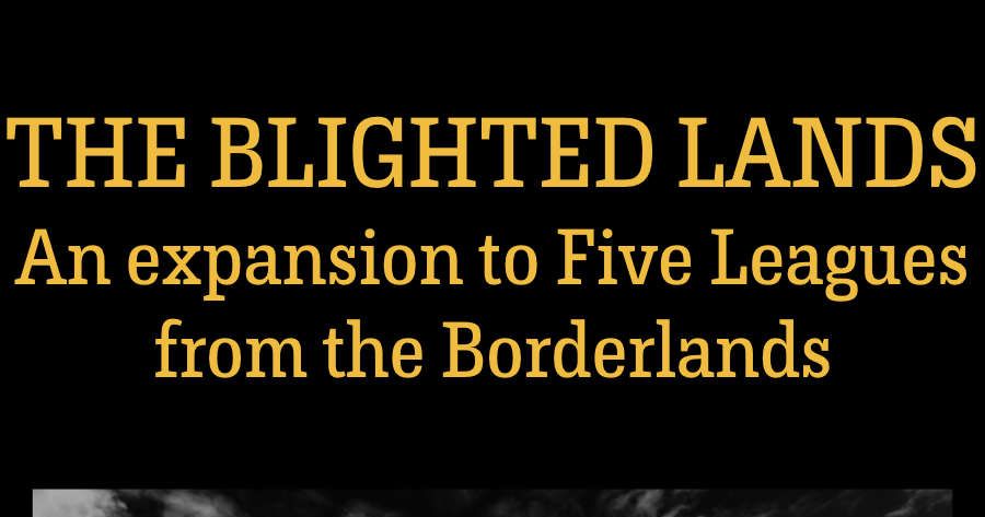 The Blighted Lands: An Expansion to Five Leagues from the Borderlands ...