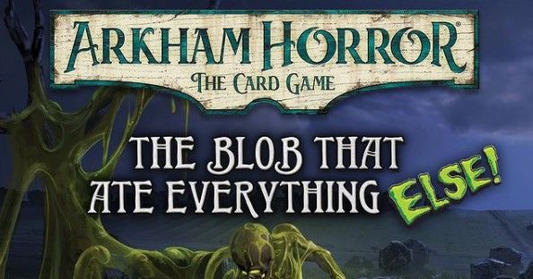 Arkham Horror: The Card Game – The Blob That Ate Everything ELSE ...