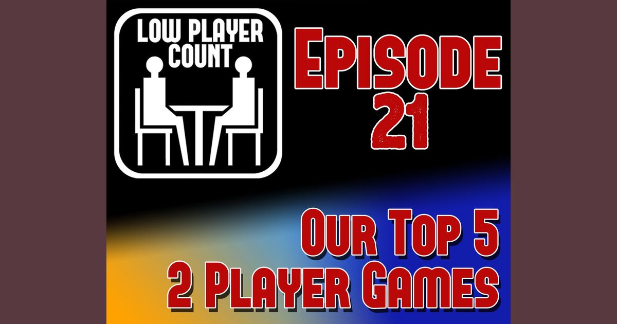 Episode 21 - Our Top 5 Two Player Games | Low Player Count Podcast ...