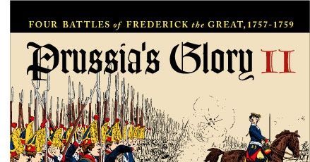 Prussia's Glory II: Four Battles of the Seven Years War, 1757-1759 ...