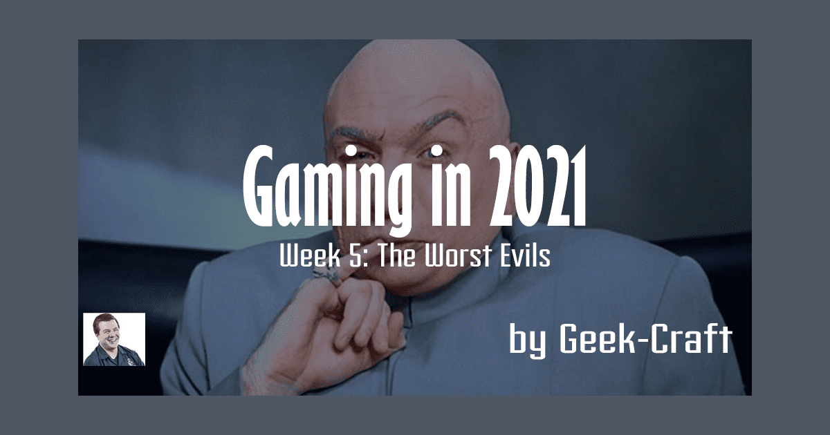 Gaming in 2021 – Week 5: The Worst Evils | Geek-Craft | BoardGameGeek