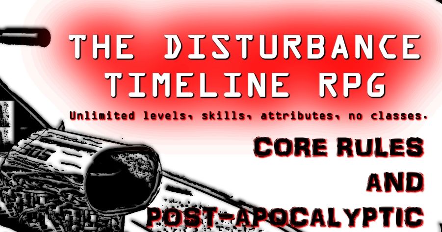 The Disturbance Timeline RPG: Core Rules and Post-apocalyptic Time ...