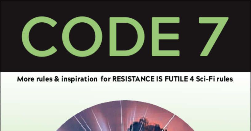 Code 7: More Rules & Inspiration for Resistance if Futile 4 Sci-Fi Rules | Board Game ...