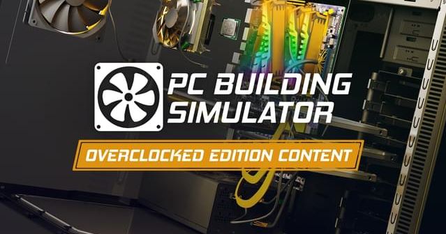 PC Building Simulator - Overclocked Edition Content | Video Game ...