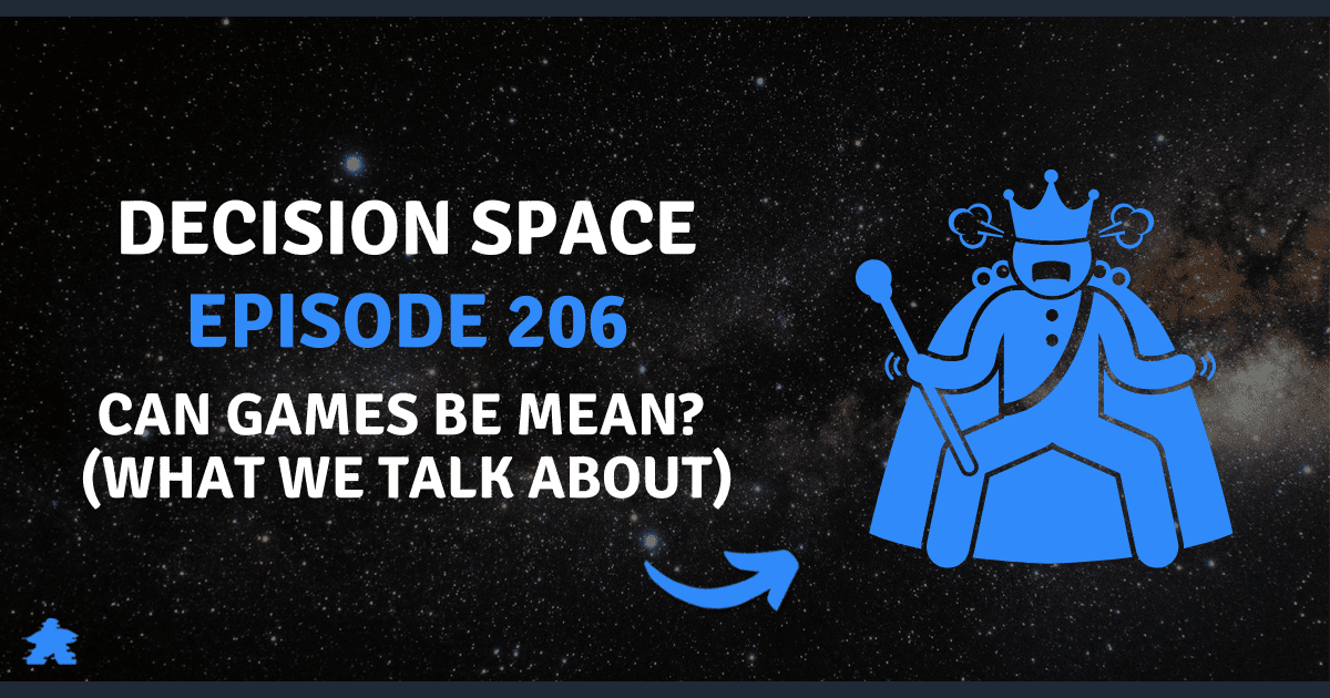Decision Space Podcast #206 | Can Games Be Mean? | Decision Space