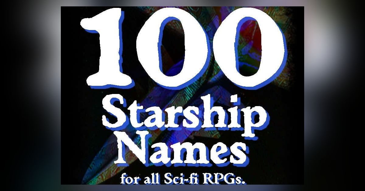 100 Starship Names for all Sci-Fi RPGs | RPG Item | RPGGeek
