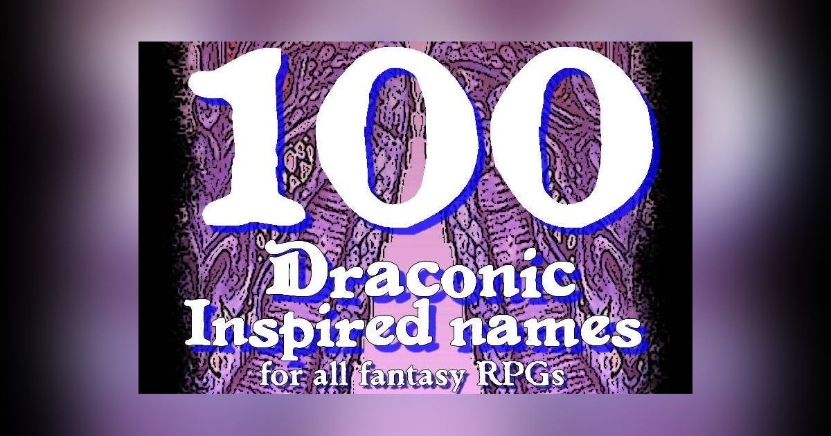 100 Draconic Inspired Names for all Fantasy RPGs | RPG Item | RPGGeek