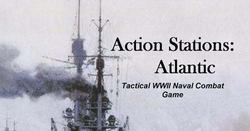 Action Stations: Atlantic – Tactical WWII Naval Combat Game: Core Rules ...