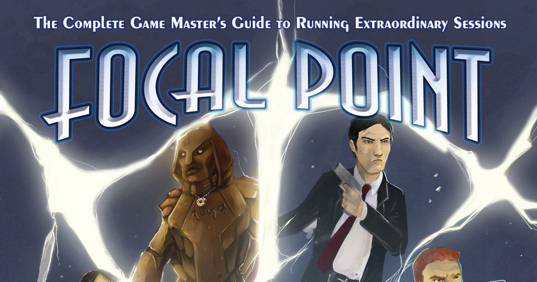 Focal Point: The Complete Game Master's Guide to Running Extraordinary ...