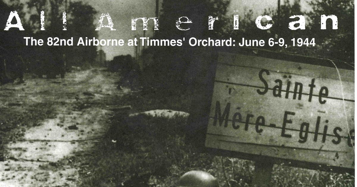 All American: The 82nd Airborne at Timmes' Orchard – June 6-9, 1944 ...