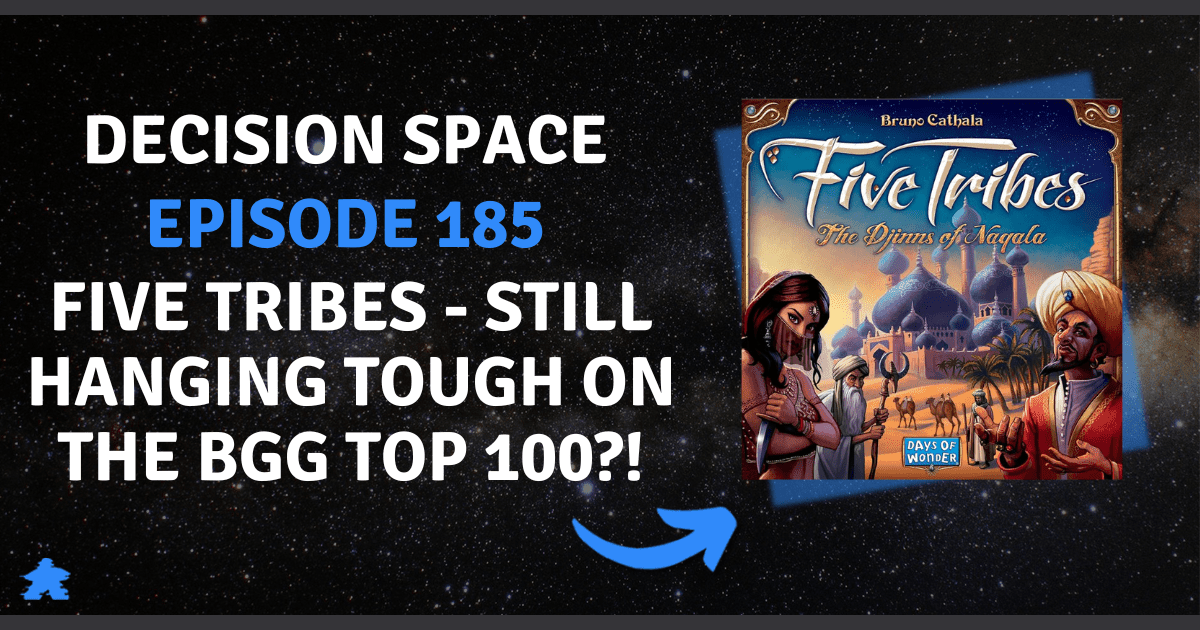 Decision Space Podcast #185 | Five Tribes - Still Hanging Tough on the BGG Top 100?! | Decision ...