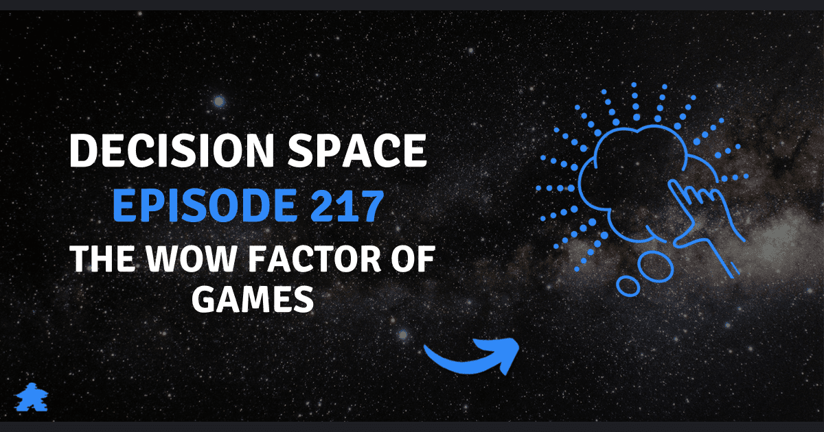Decision Space Podcast #217 | The Wow Factor of Games | Decision Space