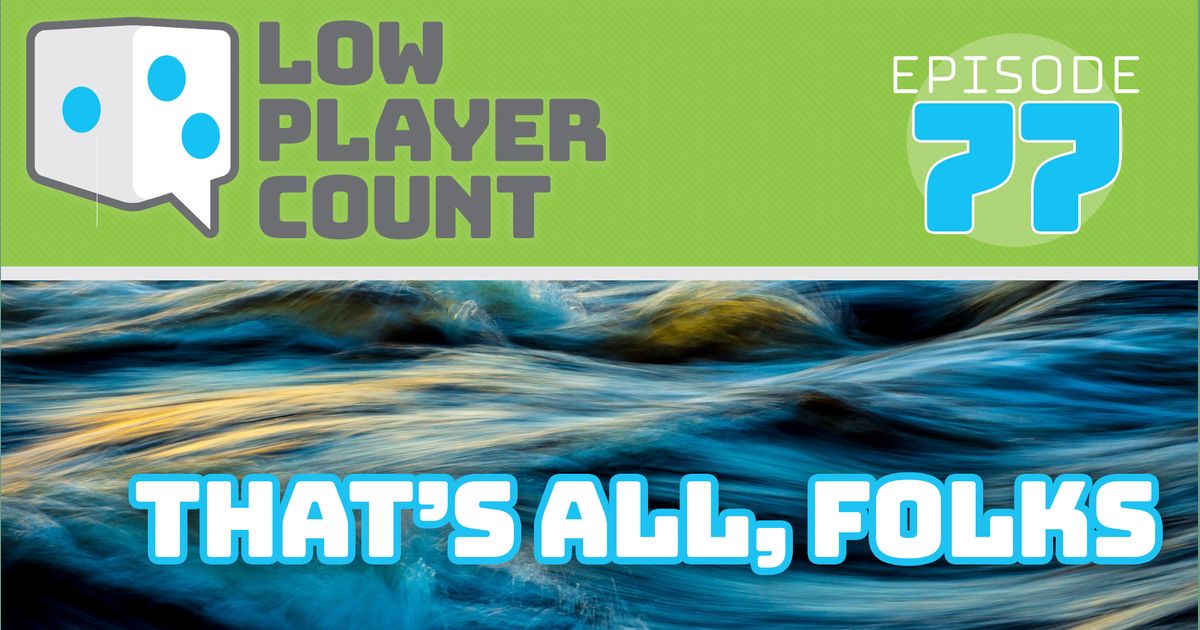 Episode 77 - That's All, Folks! | Low Player Count Podcast | BoardGameGeek