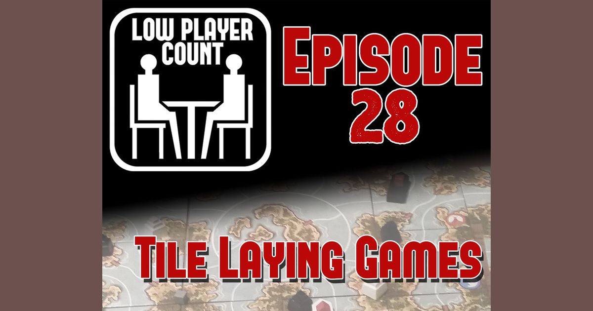 Episode 28 - Tile Laying Games | Low Player Count Podcast | BoardGameGeek