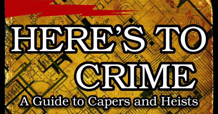 Here's to Crime: A Guide to Capers and Heists | RPG Item | RPGGeek