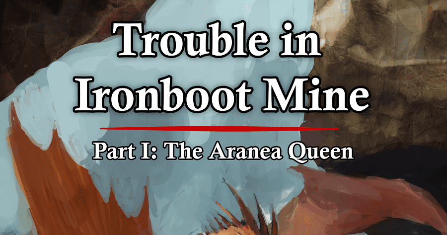 The Aranea Queen Campaign 1: Trouble in Ironboot Mine | RPG Item | RPGGeek