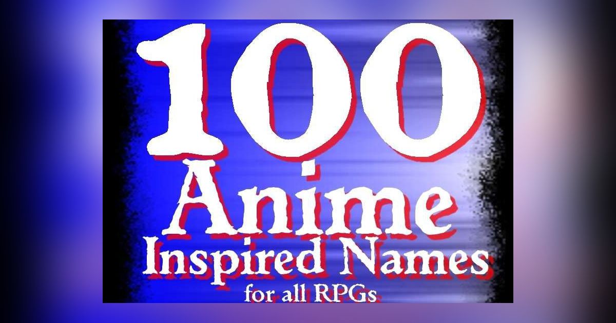100 Anime Inspired Names for all RPGs | RPG Item | RPGGeek