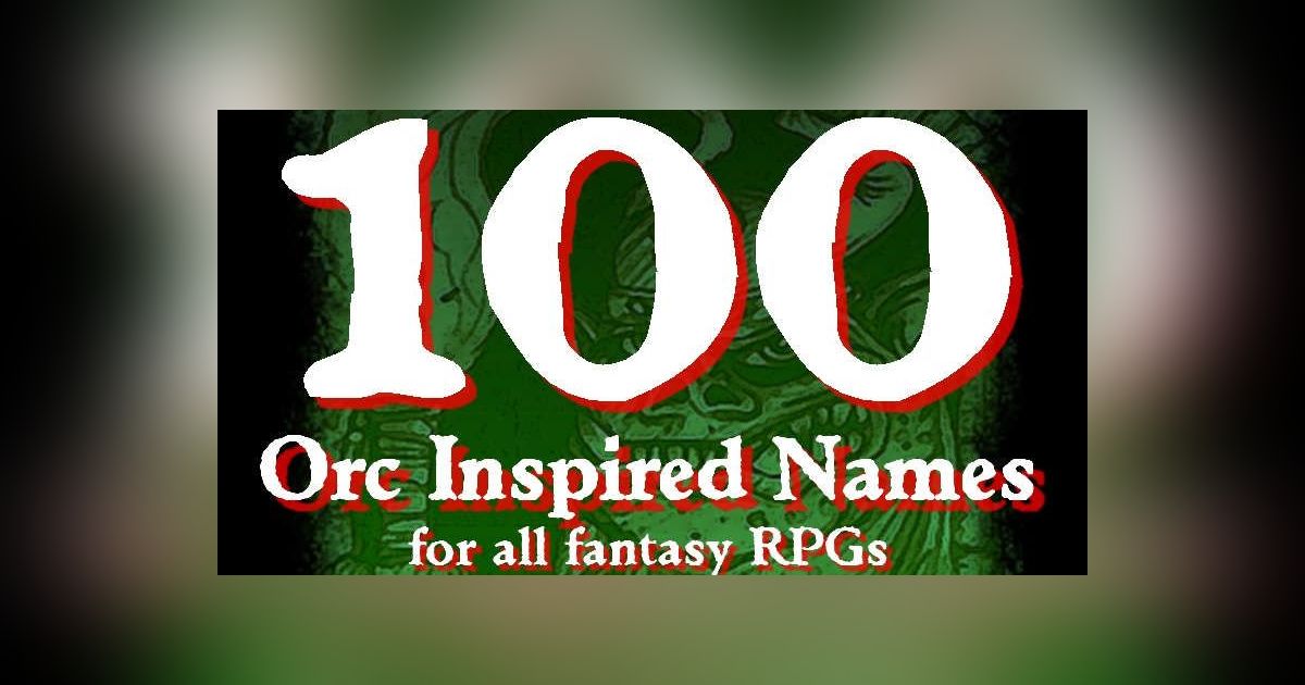 100 Orc Inspired Names for all Fantasy RPGs | RPG Item | RPGGeek
