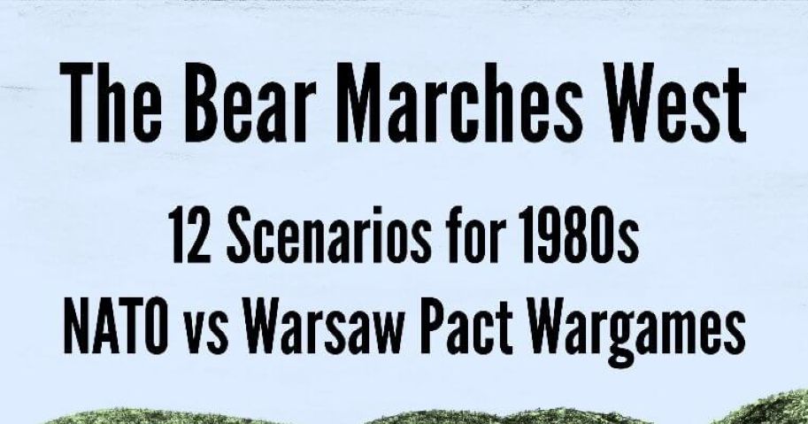 The Bear Marches West: 12 Scenarios for 1980s NATO vs Warsaw Pact ...
