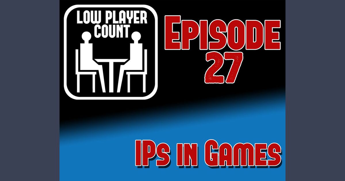 Episode 27 - Intellectual Properties in Games | Low Player Count ...