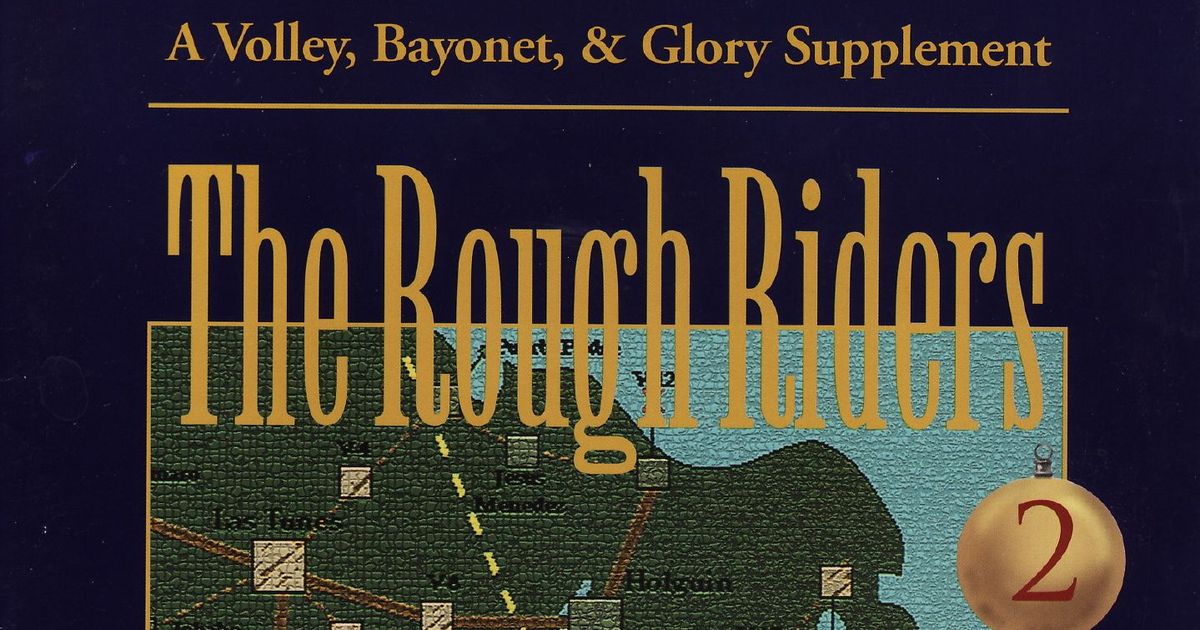 The Rough Riders: A Volley, Bayonet, & Glory Supplement, volume 2 ...